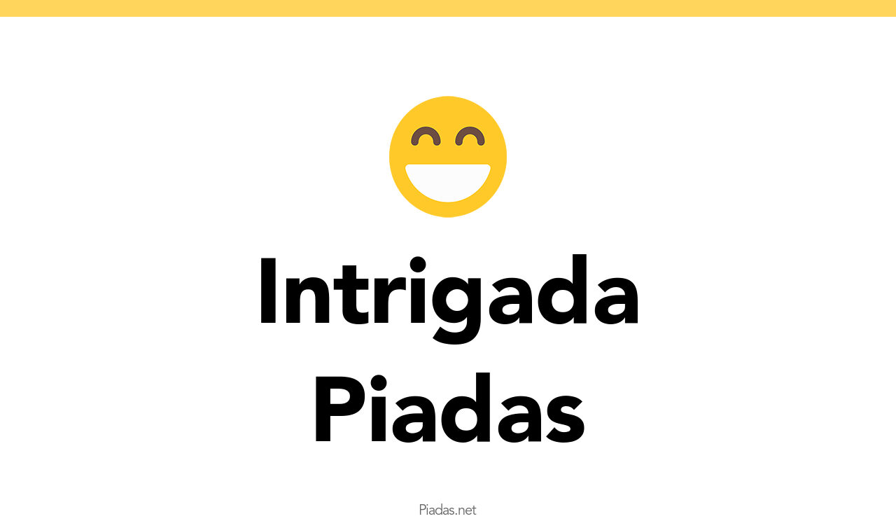 50+ Piadas de Intrigada - Piadas