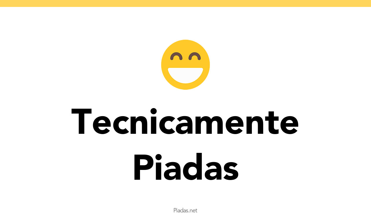 50+ Piadas de Tecnicamente - Piadas